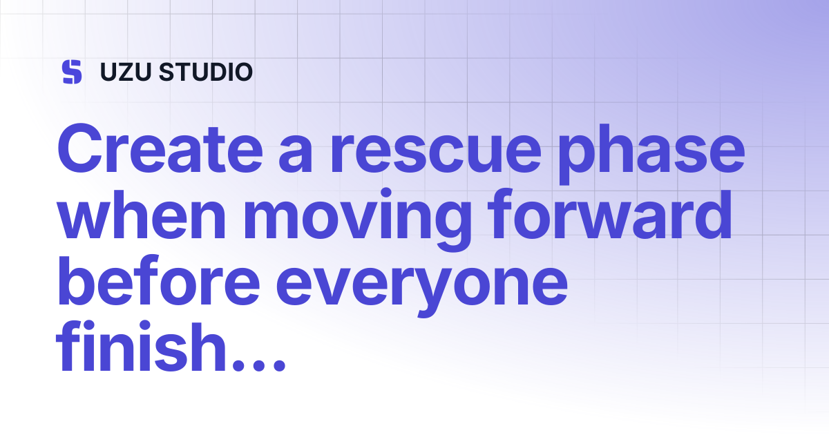 Create a rescue phase when moving forward before everyone finishes ...